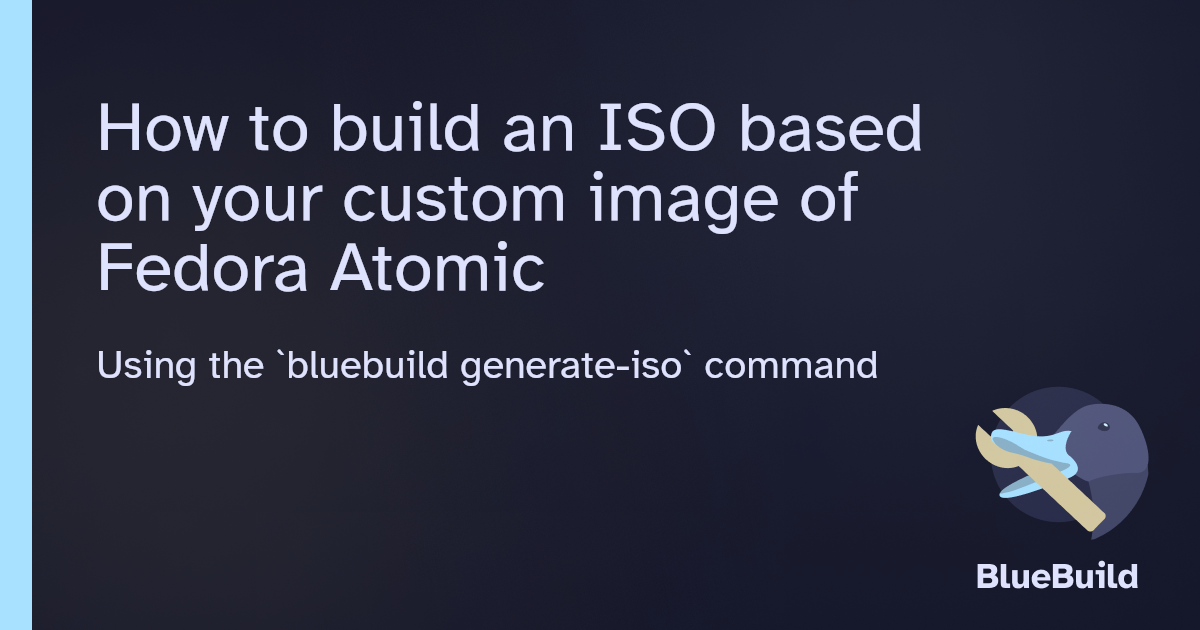 How to build an ISO based on your custom image of Fedora Atomic | BlueBuild